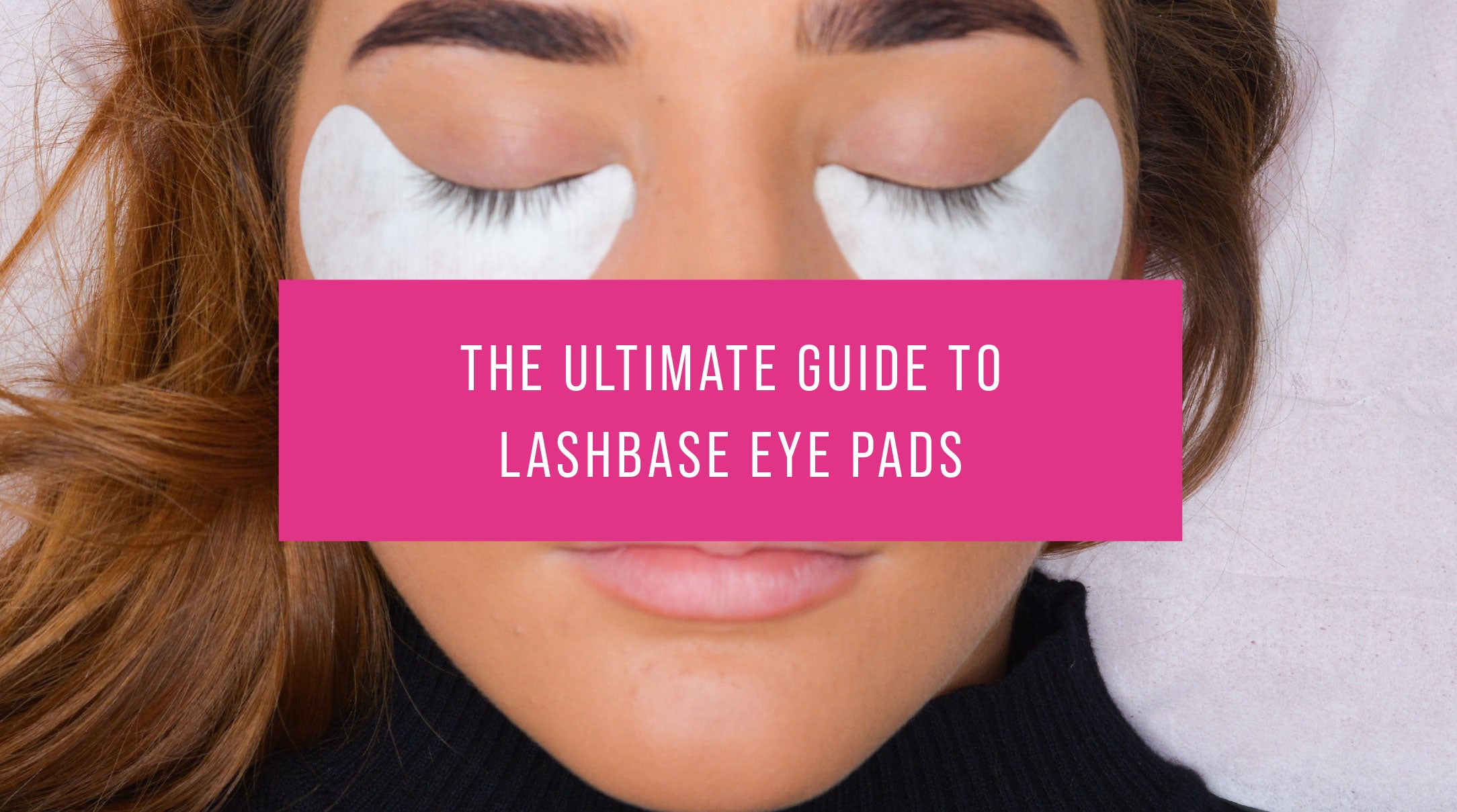 The Ultimate Guide to LashBase Eye Pads | LashBase Inc