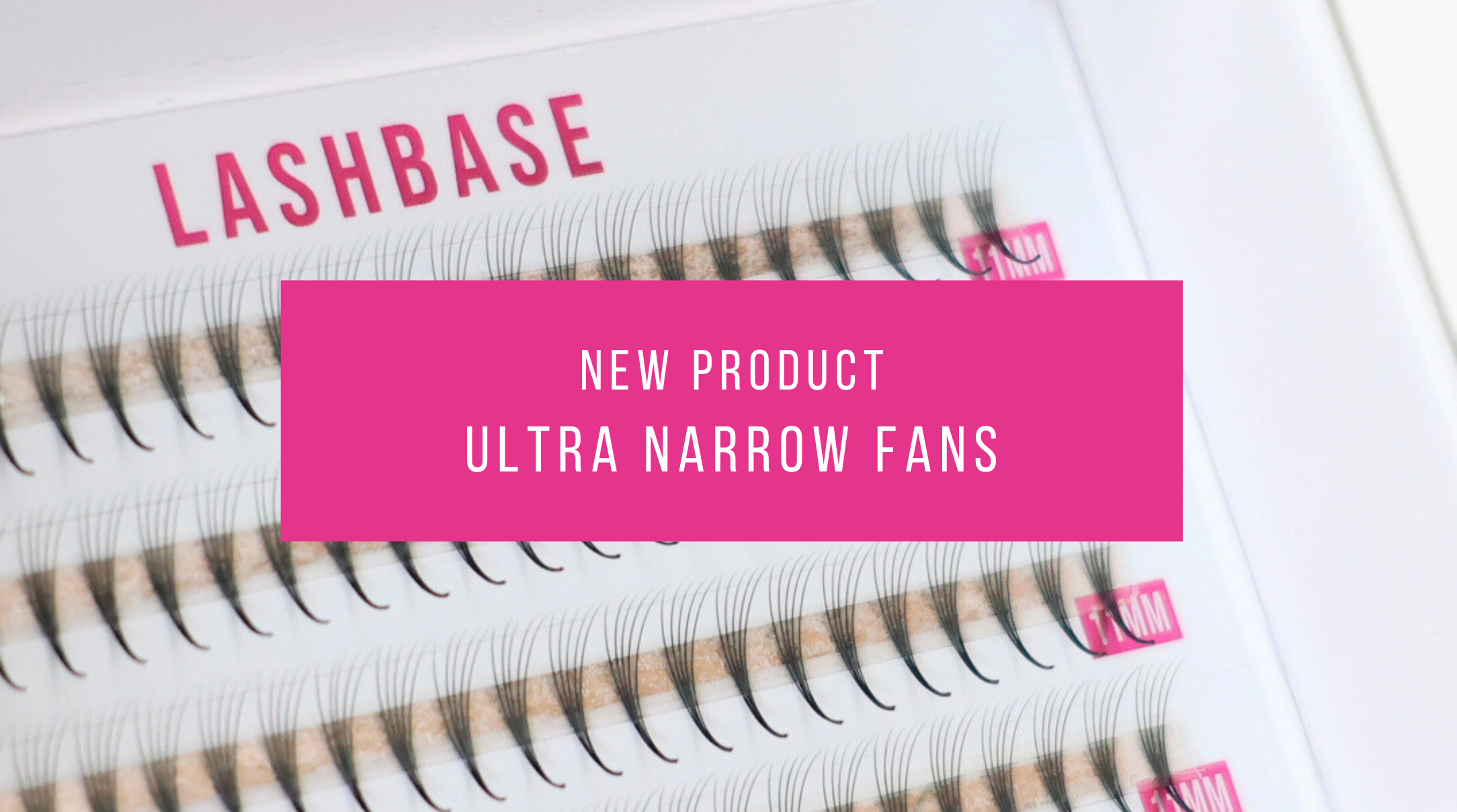NEW: Ultra Narrow Fans | LashBase Inc