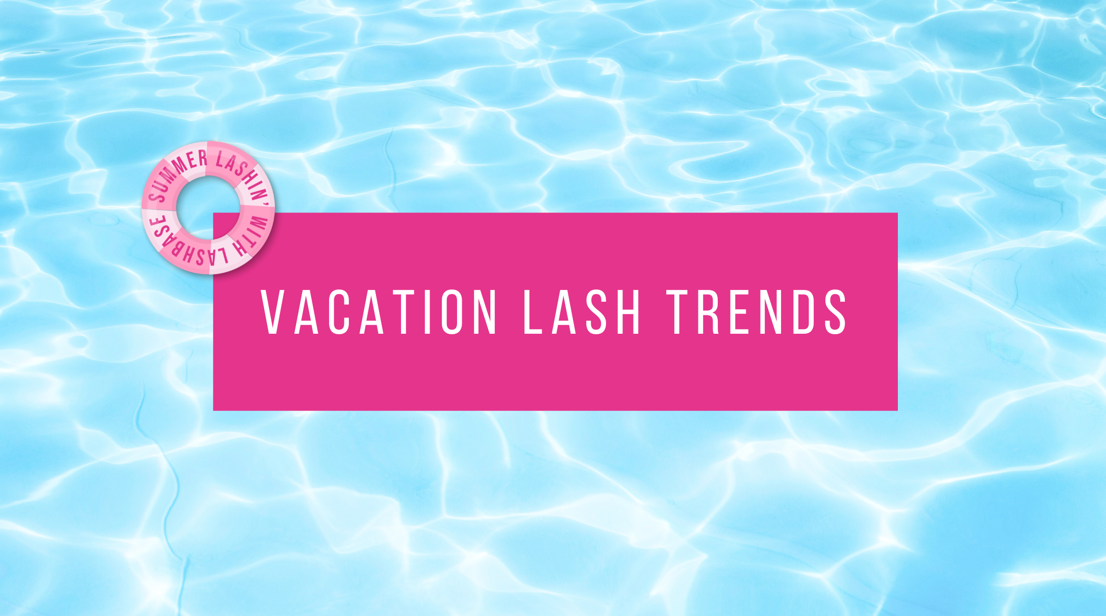 Vacation Lash Trends | LashBase Inc