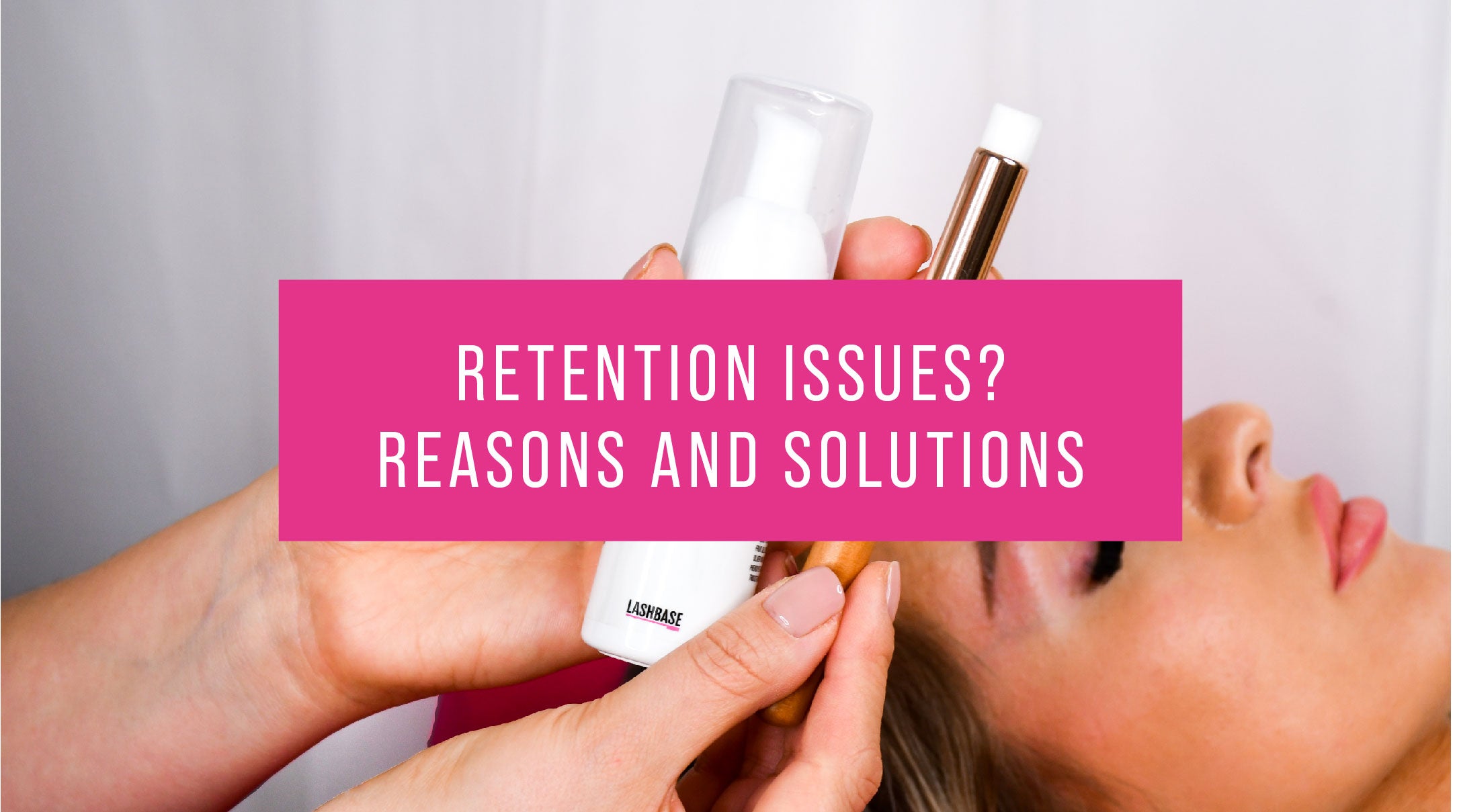 Retention Issues. The Reasons and Solutions | LashBase Inc